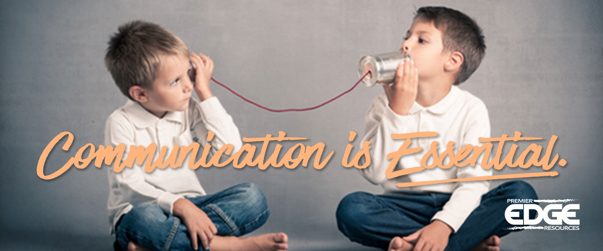 Communication Is Essential Premier Edge Resources Communication Is Essential Premier Edge Resources